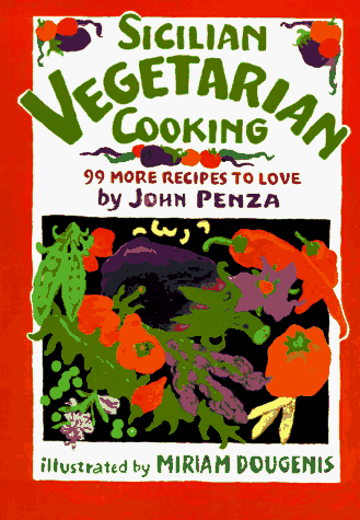 Sicilian Vegetarian Cooking: 99 More Recipes to Love (John Penza ...