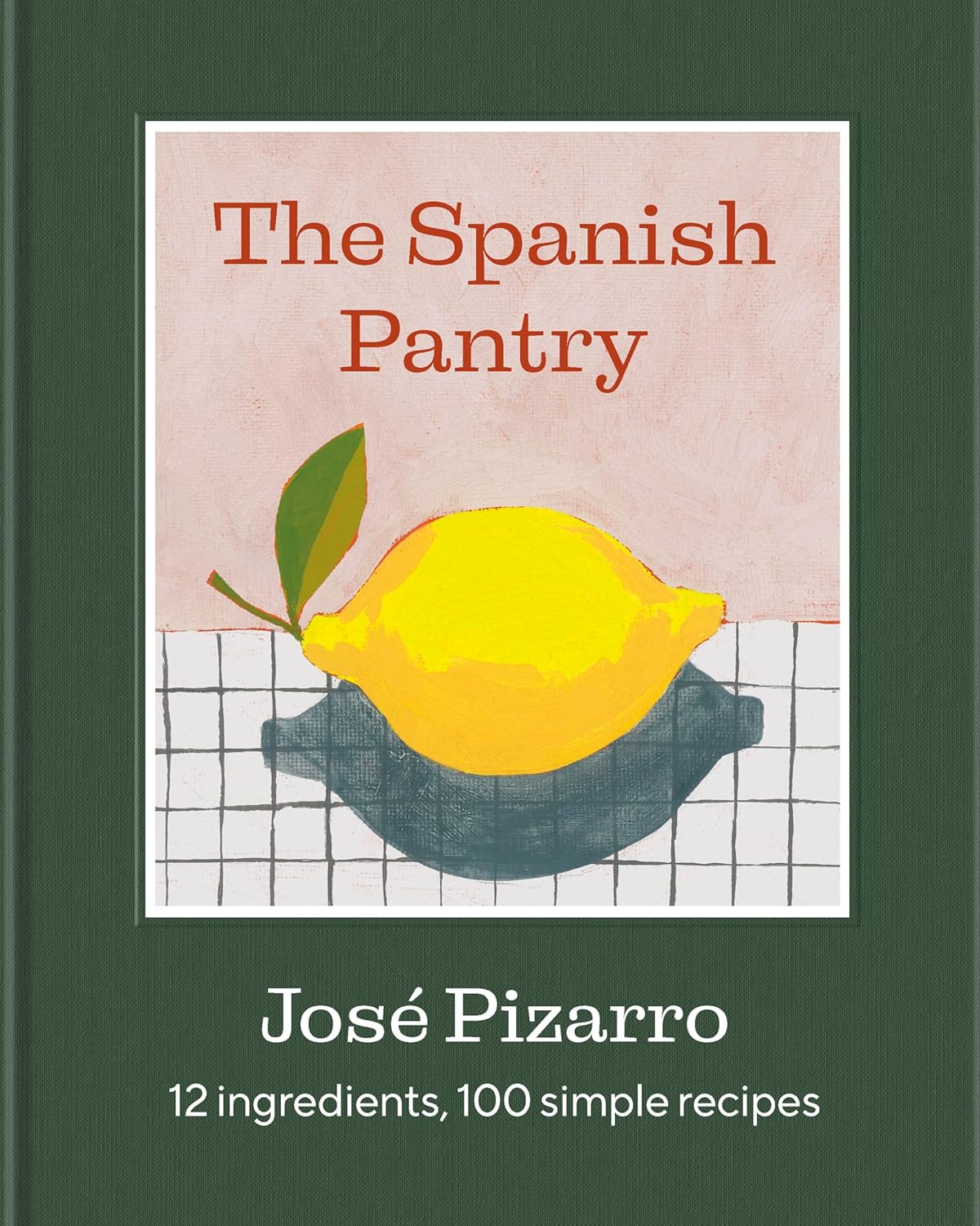 The Spanish Pantry: 12 Ingredients, 100 Simple Recipes (José Pizarro ...