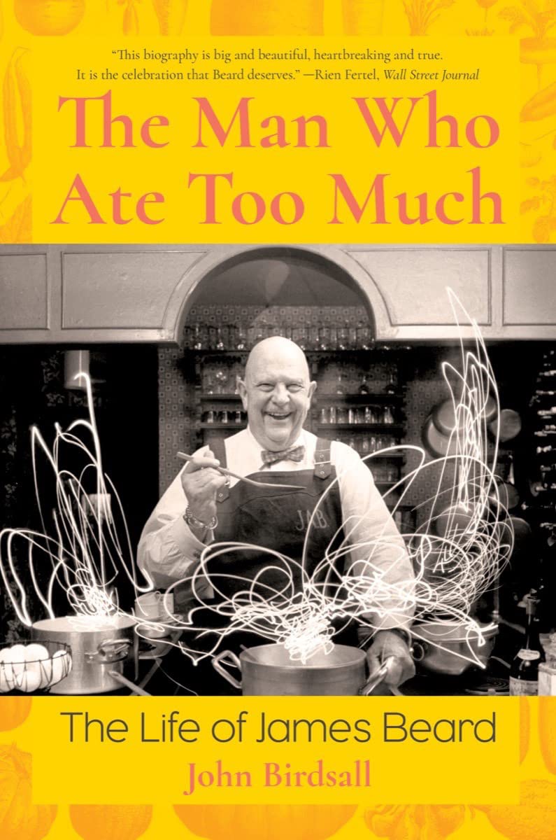 The Man Who Ate Too Much: The Life of James Beard (John Birdsall) *Sig ...